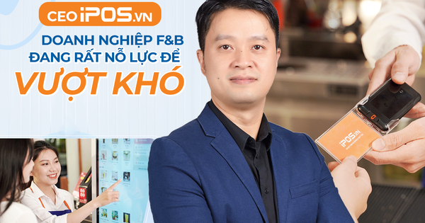 CEO iPOS.vn: Doanh nghiệp F&B đang rất nỗ lực để vượt khó